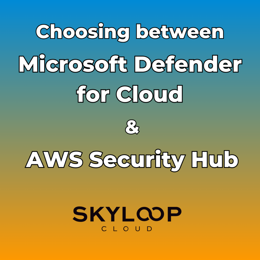 Choosing Between AWS Security Hub and Microsoft Defender for Cloud - Skyloop AI