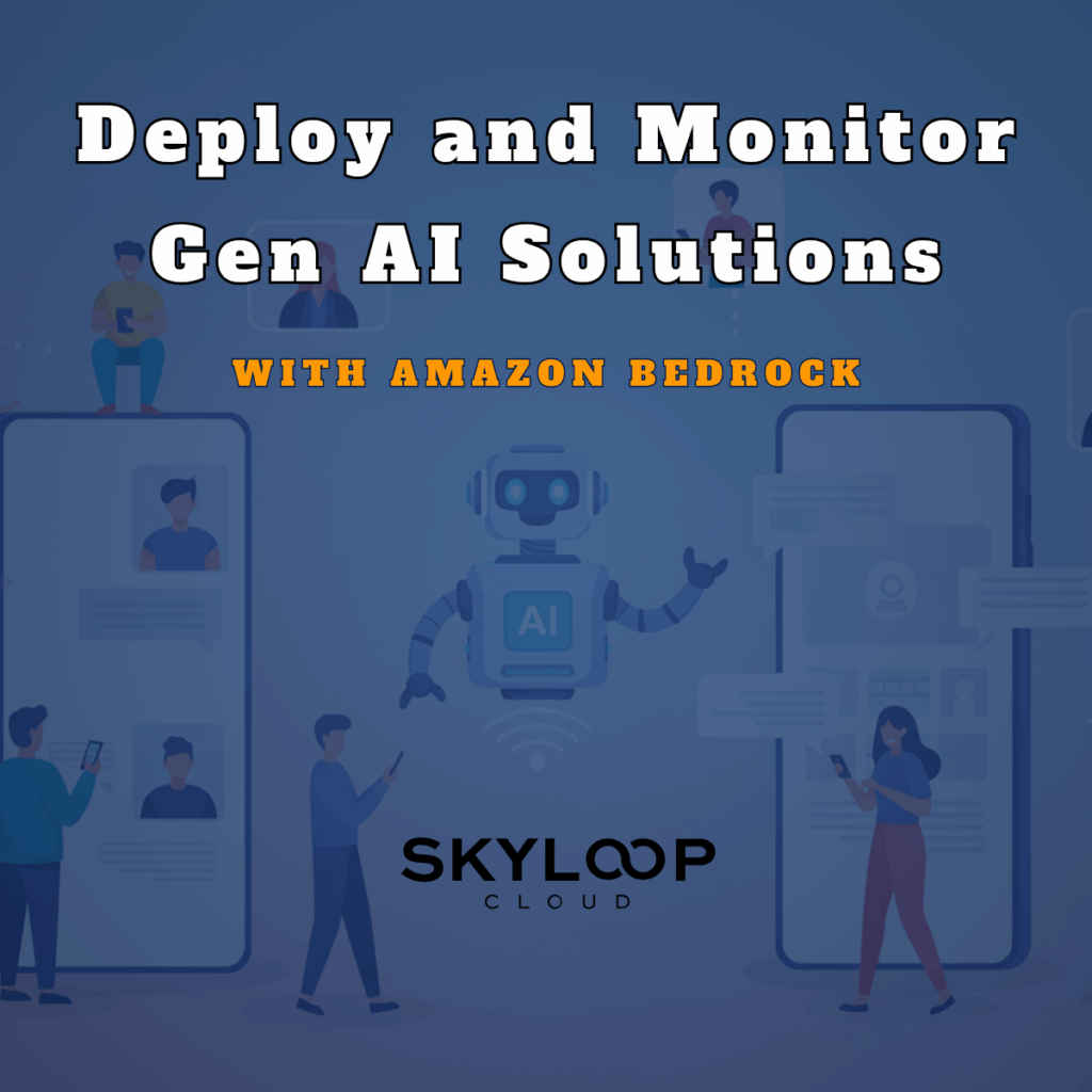 Deploy and Monitor Generative AI Solutions - Skyloop Cloud